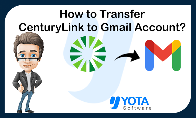 How to Transfer CenturyLink Email to Gmail? -Ultimate Solution 2025