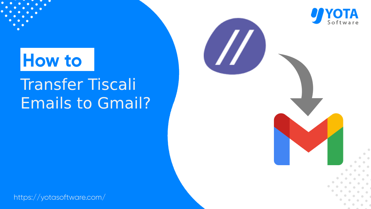 Import Tiscali Email to Gmail Account - Simplified Way 2024