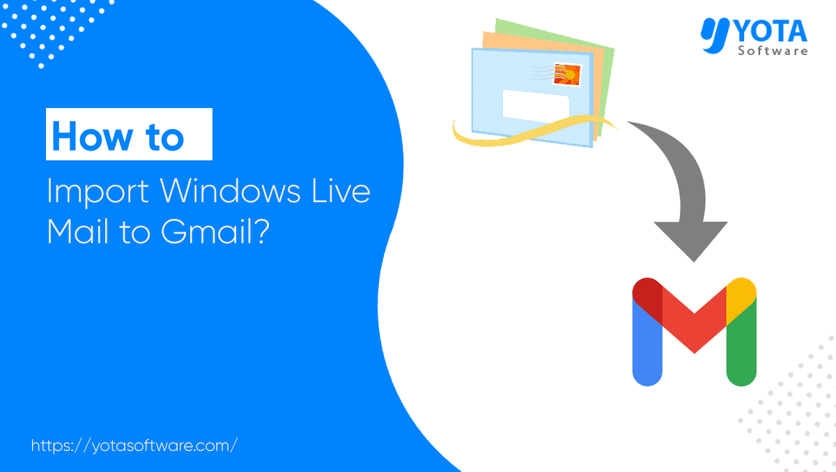 Import Windows Live Mail to Gmail in 4 Easy Steps
