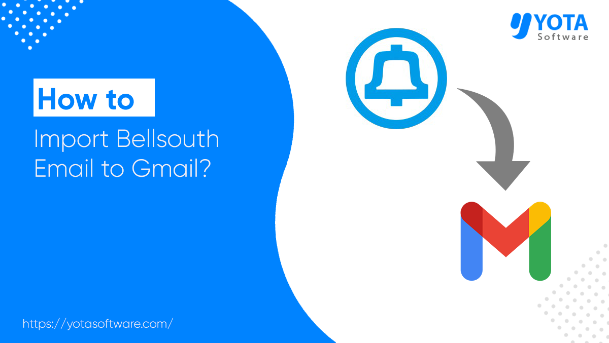How to Export Bellsouth Emails to Gmail Account? -2 Easy Solutions