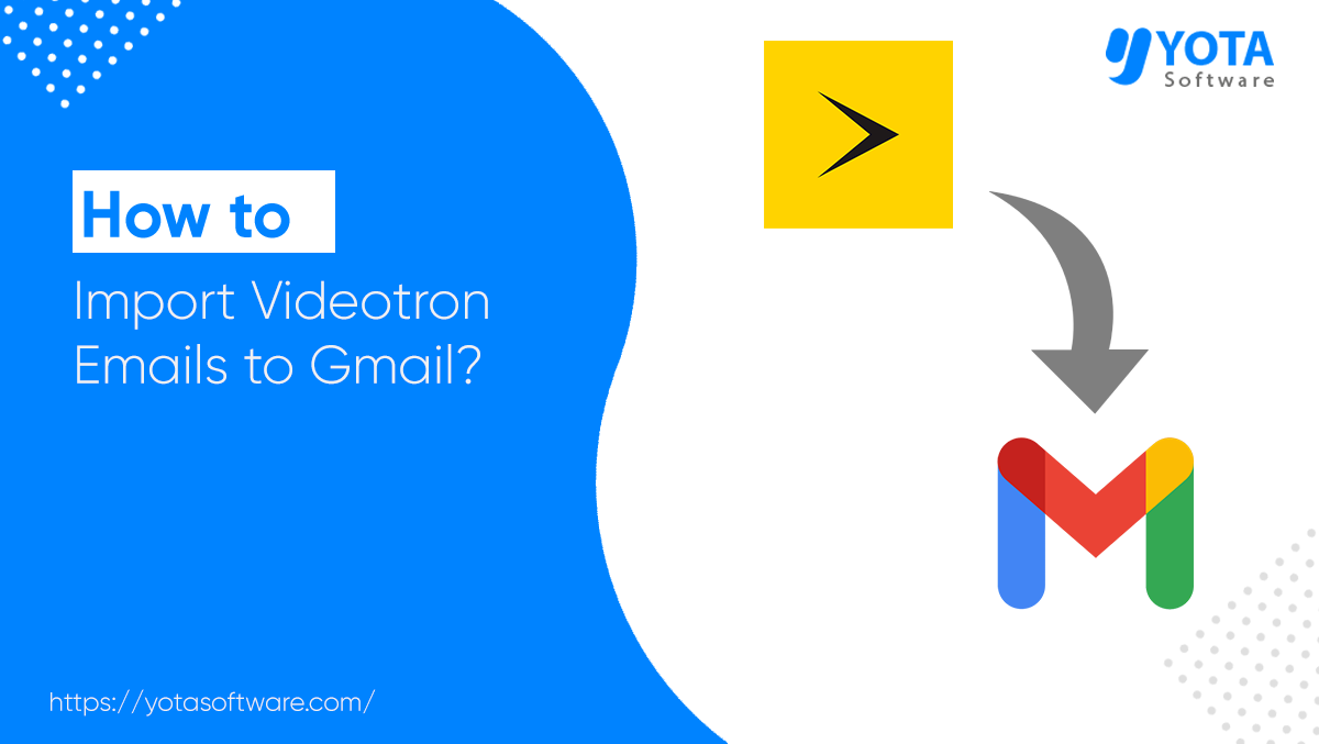 How to Import Videotron Emails to Gmail Account? 2 Ultimate Solutions
